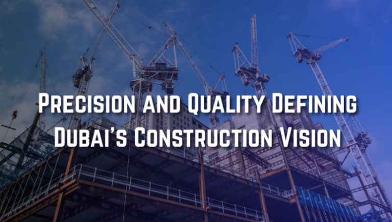 Precision-Driven Construction Powering Dubai’s Journey of Development ...